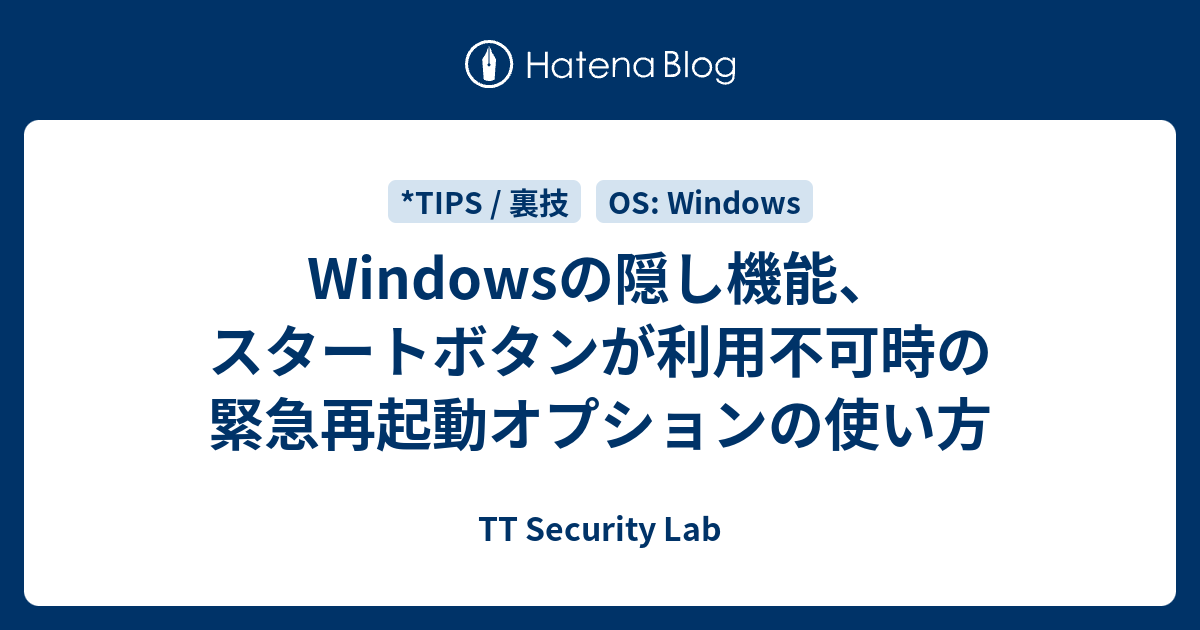 Windowsの隠し機能、スタートボタンが利用不可時の緊急再起動オプションの使い方 - TT Security Lab