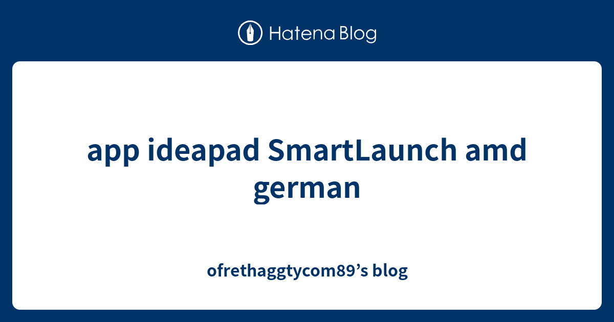 app ideapad SmartLaunch amd german - ofrethaggtycom89’s blog