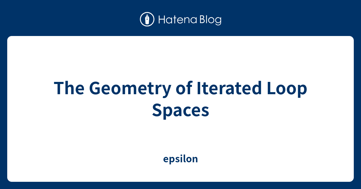 The Geometry of Iterated Loop Spaces - epsilon