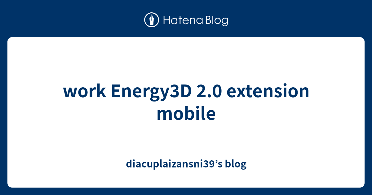 work Energy3D 2.0 extension mobile - diacuplaizansni39’s blog