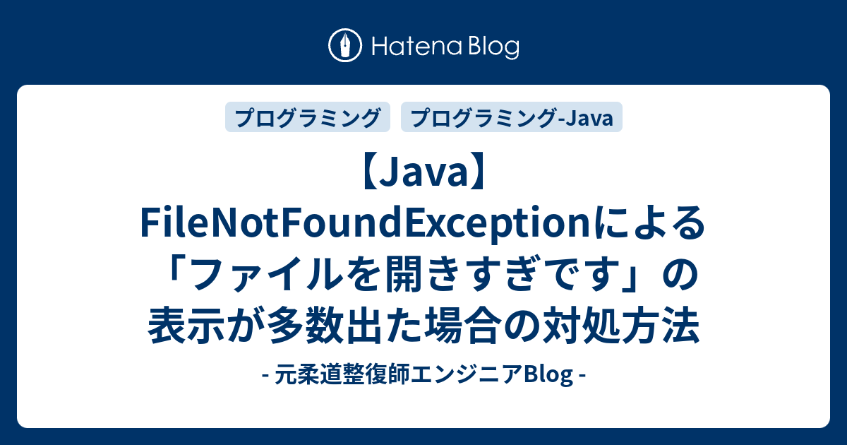 【Java】FileNotFoundExceptionによる「ファイルを開きすぎです」の表示が多数出た場合の対処方法 - - 元柔道整復師エンジニアBlog