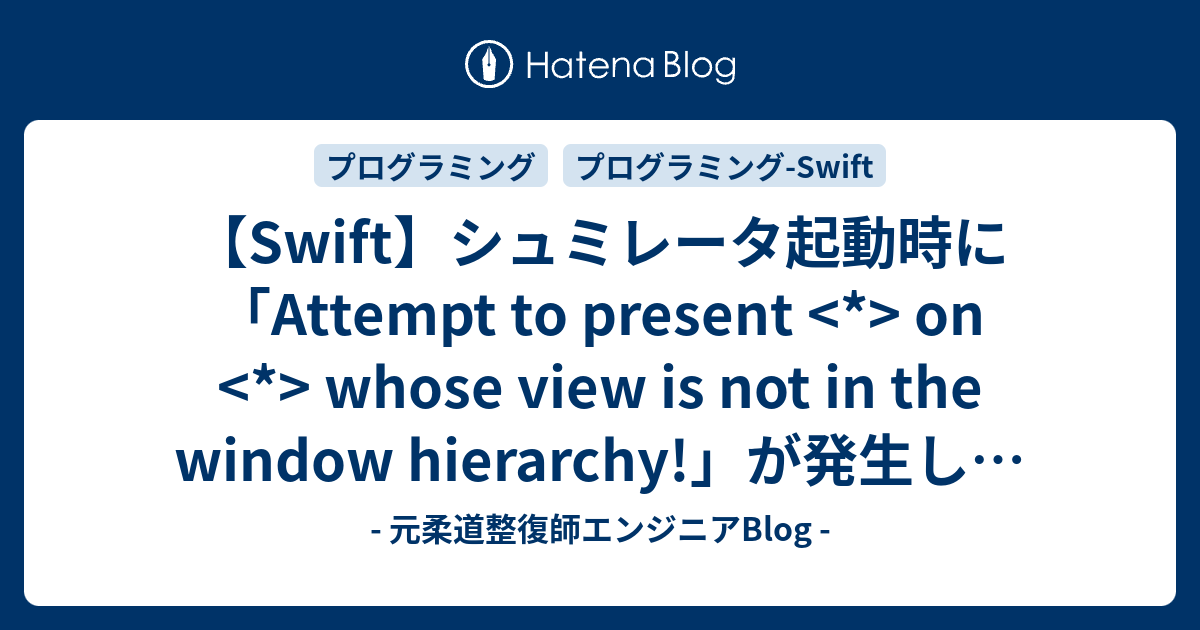 【Swift】シュミレータ起動時に「Attempt to present on whose view is not in the window hierarchy!」が発生したときの対処方法 ...