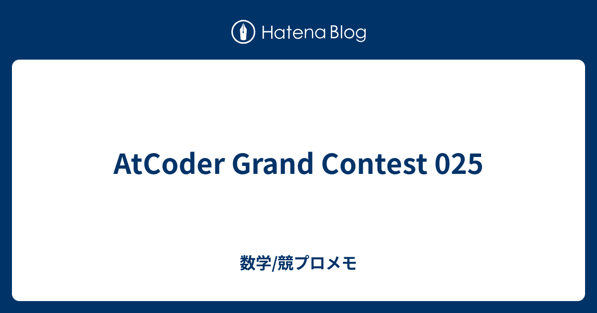 AtCoder Grand Contest 025 - 数学/競プロメモ