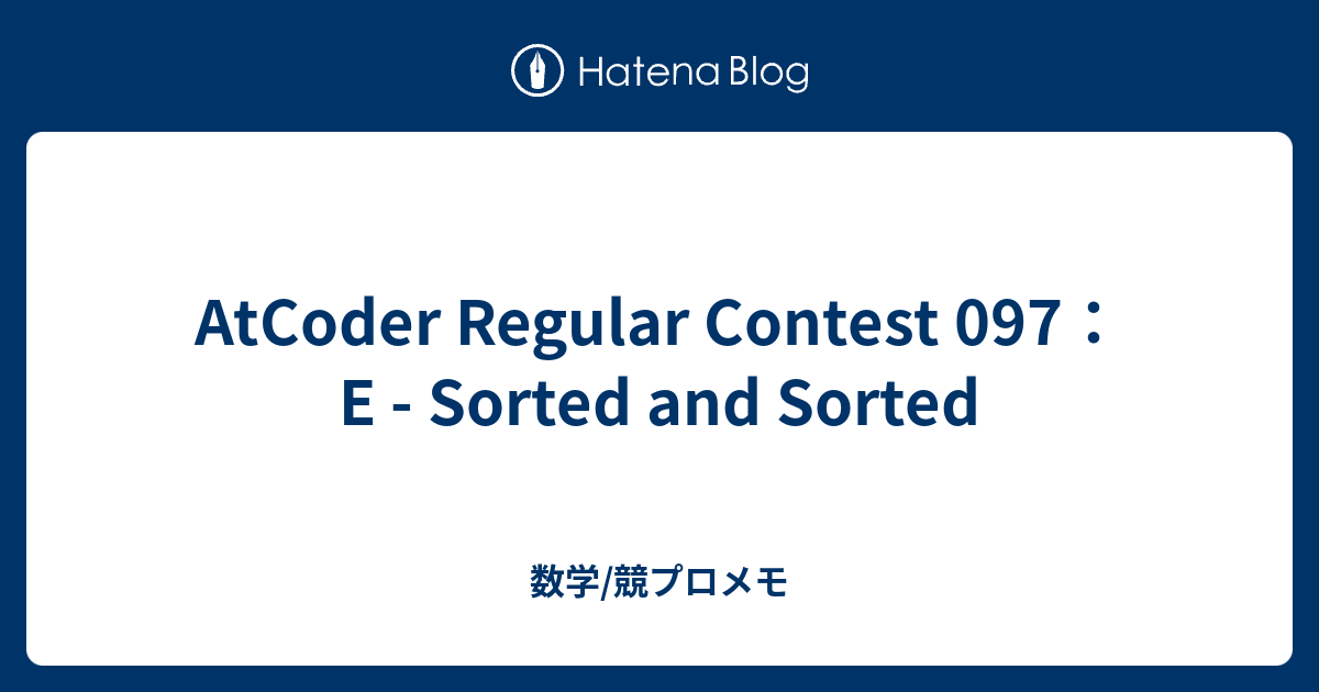 AtCoder Regular Contest 097：E - Sorted and Sorted - 数学/競プロメモ