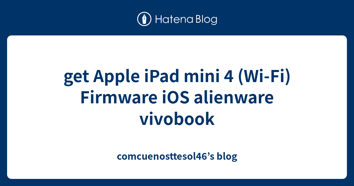 get Apple iPad mini 4 (Wi-Fi) Firmware iOS alienware vivobook ...