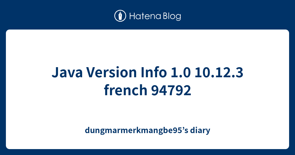 Java Version Info 1.0 10.12.3 french 94792 - dungmarmerkmangbe95’s diary