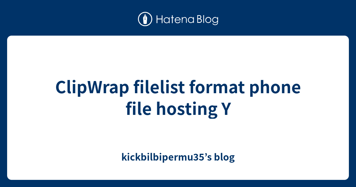 ClipWrap filelist format phone file hosting Y - kickbilbipermu35’s blog