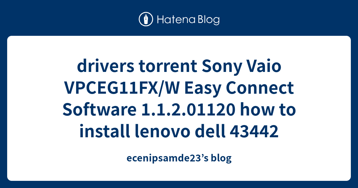 drivers torrent Sony Vaio VPCEG11FX/W Easy Connect Software 1.1.2.01120 ...