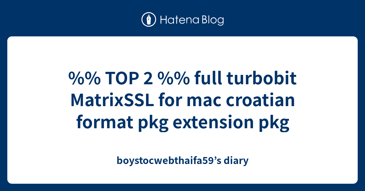 %% TOP 2 %% full turbobit MatrixSSL for mac croatian format pkg extension pkg ...