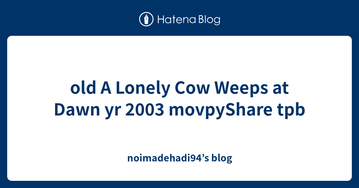 old A Lonely Cow Weeps at Dawn yr 2003 movpyShare tpb - noimadehadi94’s ...
