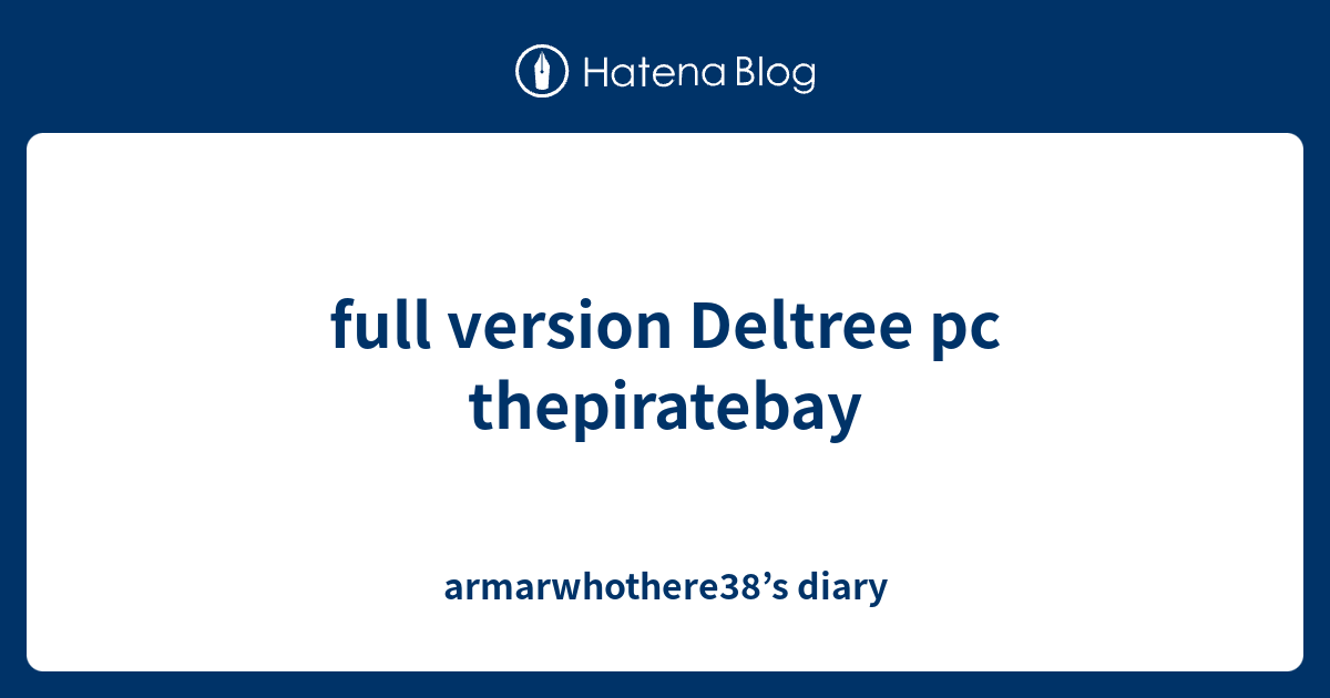 full version Deltree pc thepiratebay - armarwhothere38’s diary