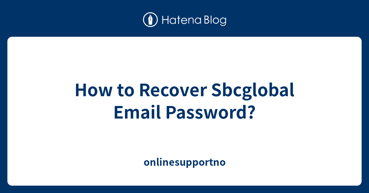 How to Recover Sbcglobal Email Password? - onlinesupportno