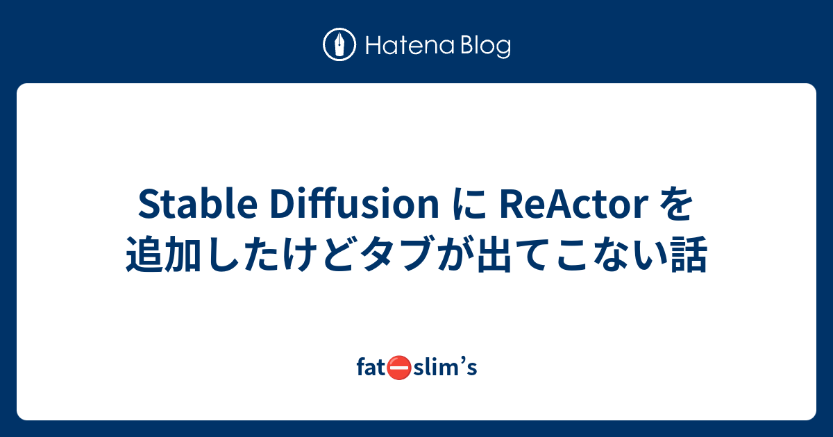 Stable Diffusion に ReActor を追加したけどタブが出てこない話 - fat⛔slim’s