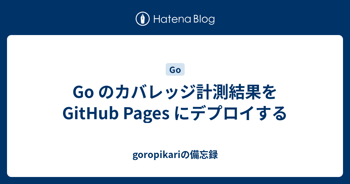 Go のカバレッジ計測結果を GitHub Pages にデプロイする - goropikariの備忘録
