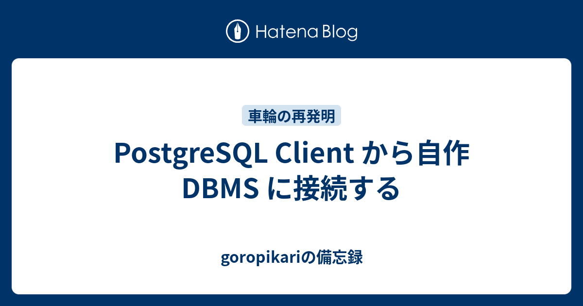 PostgreSQL Client から自作 DBMS に接続する - goropikariの備忘録