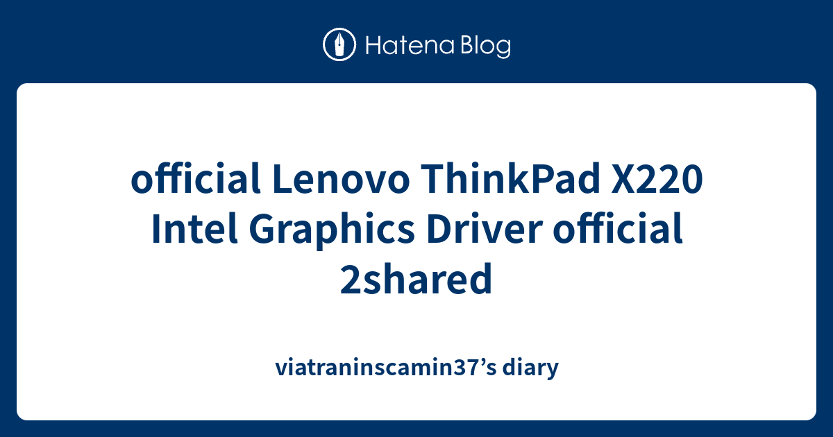 official Lenovo ThinkPad X220 Intel Graphics Driver official 2shared ...