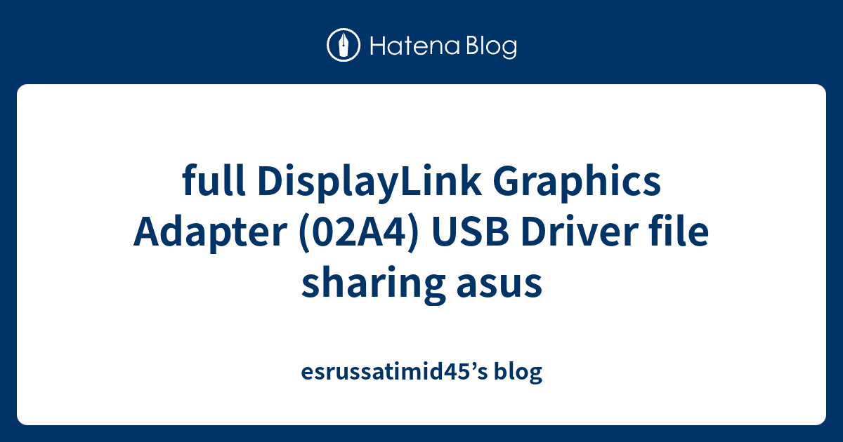 full DisplayLink Graphics Adapter (02A4) USB Driver file sharing asus - esrussatimid45’s blog