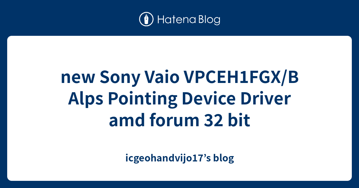 new Sony Vaio VPCEH1FGX/B Alps Pointing Device Driver amd forum 32 bit ...