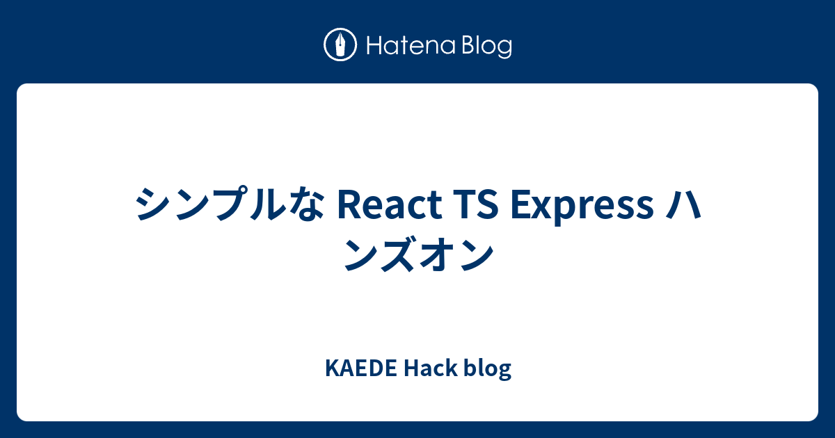 シンプルな React TS Express ハンズオン - KAEDE Hack blog