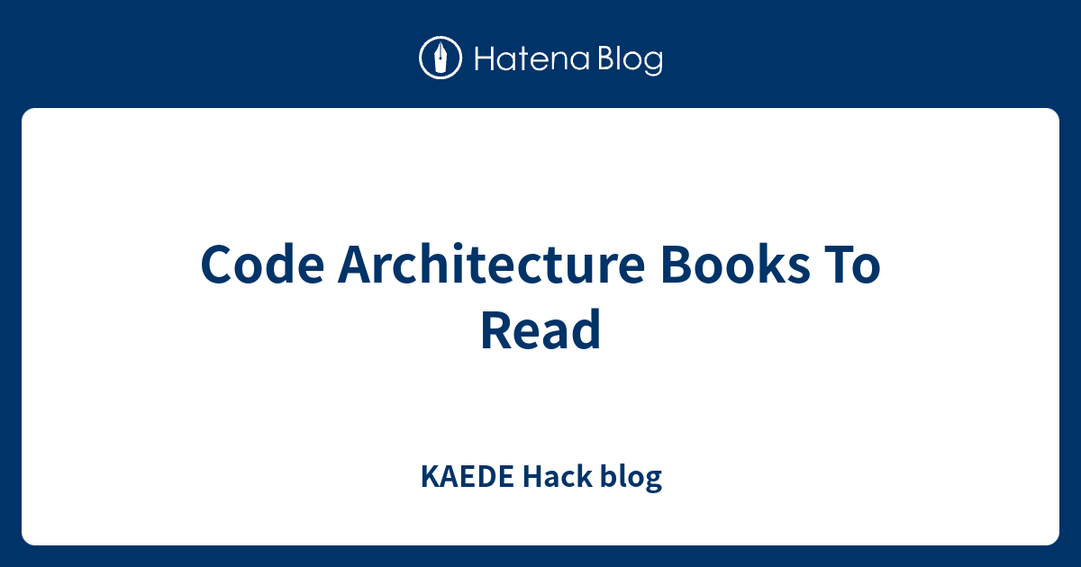 Code Architecture Books To Read - KAEDE Hack blog