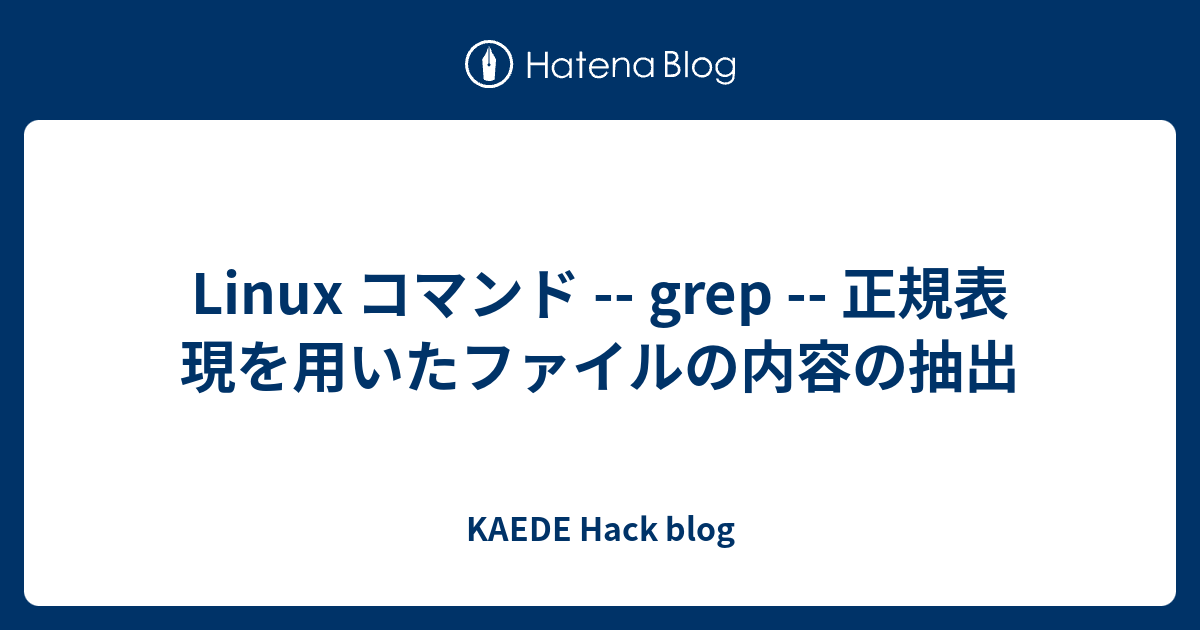 Linux コマンド -- grep -- 正規表現を用いたファイルの内容の抽出 - KAEDE Hack blog