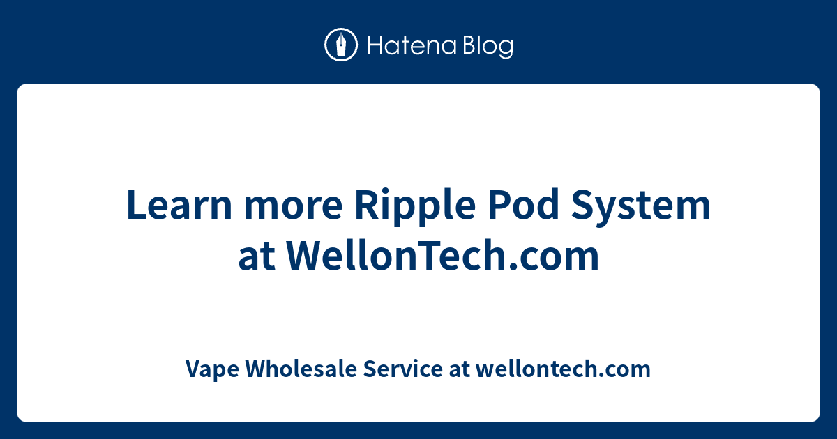 Learn more Ripple Pod System at WellonTech.com - Vape Wholesale Service ...