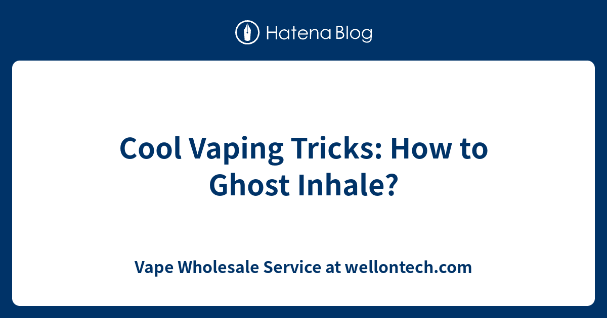 Cool Vaping Tricks: How to Ghost Inhale? - Vape Wholesale Service at ...