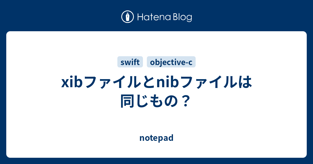 xibファイルとnibファイルは同じもの？ - notepad