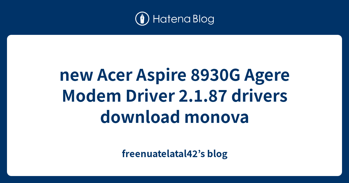 new Acer Aspire 8930G Agere Modem Driver 2.1.87 drivers download monova ...