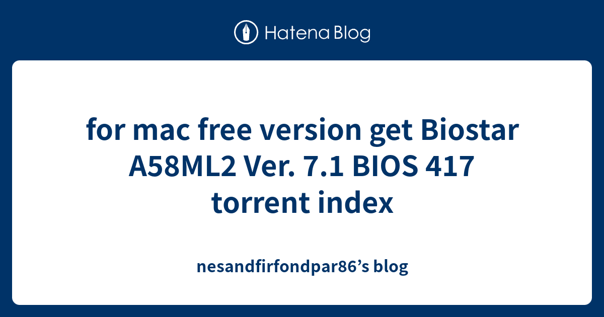 for mac free version get Biostar A58ML2 Ver. 7.1 BIOS 417 torrent index ...