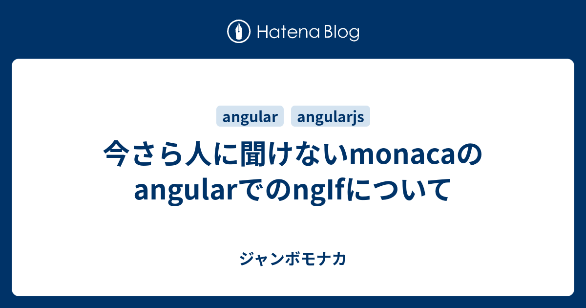 今さら人に聞けないmonacaのangularでのngIfについて - ジャンボモナカ