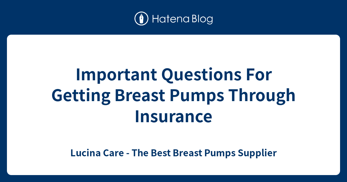 Important Questions For Getting Breast Pumps Through Insurance Lucina