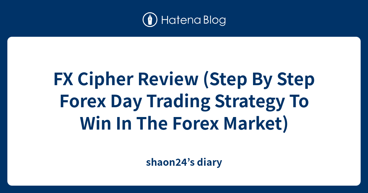 FX Cipher Review (Step By Step Forex Day Trading Strategy To Win In The Forex Market) - shaon24 ...