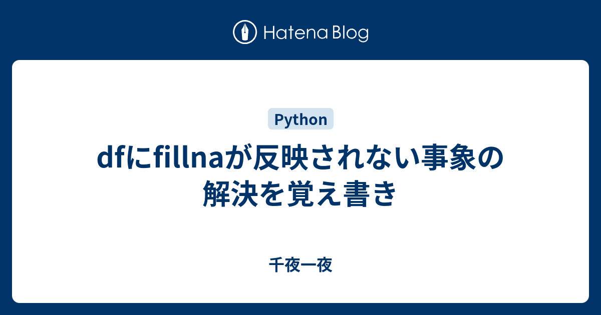 dfにfillnaが反映されない事象の解決を覚え書き - 千夜一夜