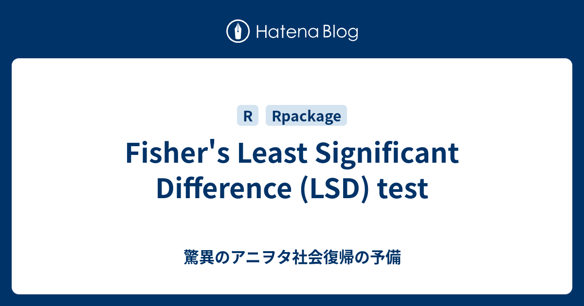 Fisher's Least Significant Difference (LSD) test - 驚異のアニヲタ社会復帰の予備