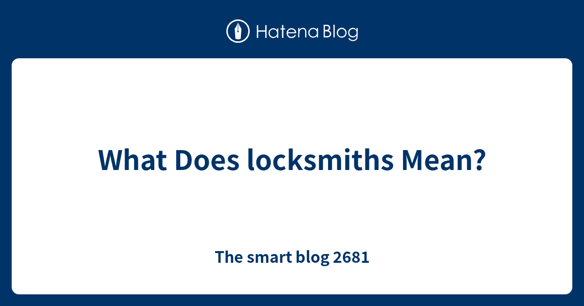 What Does locksmiths Mean? - The smart blog 2681