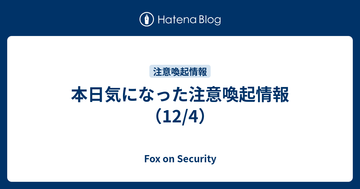 本日気になった注意喚起情報（12/4） - Fox on Security