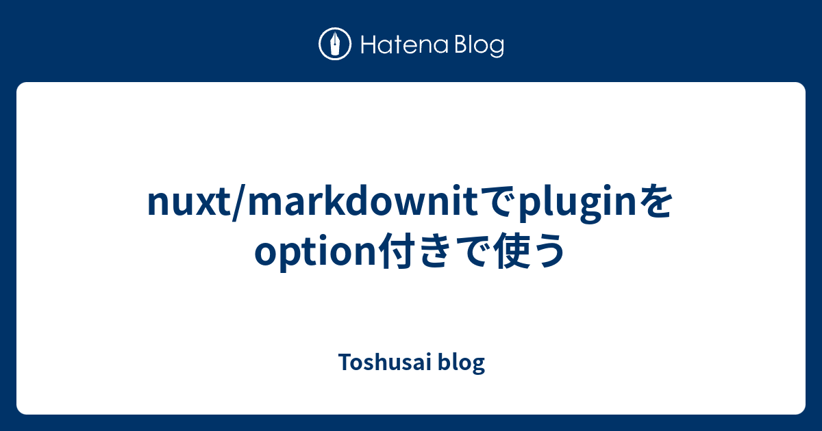 nuxt/markdownitでpluginをoption付きで使う - Toshusai blog