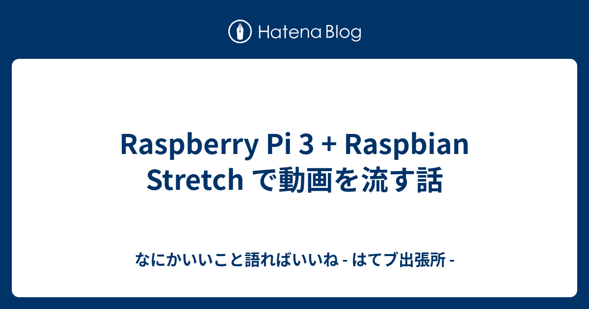 Raspberry Pi 3 + Raspbian Stretch で動画を流す話 - なにかいいこと語ればいいね - はてブ出張所