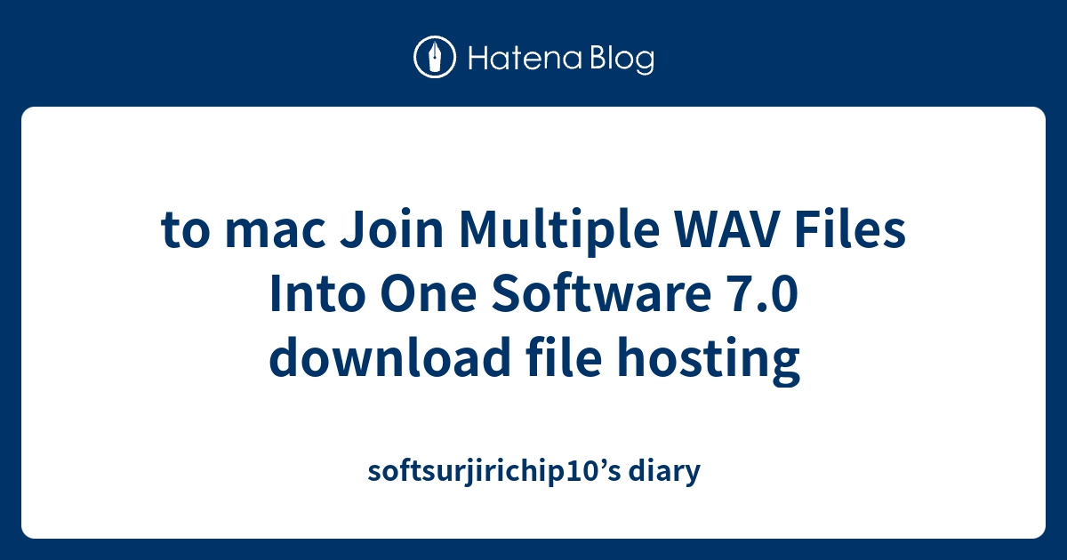 to mac Join Multiple WAV Files Into One Software 7.0 download file ...