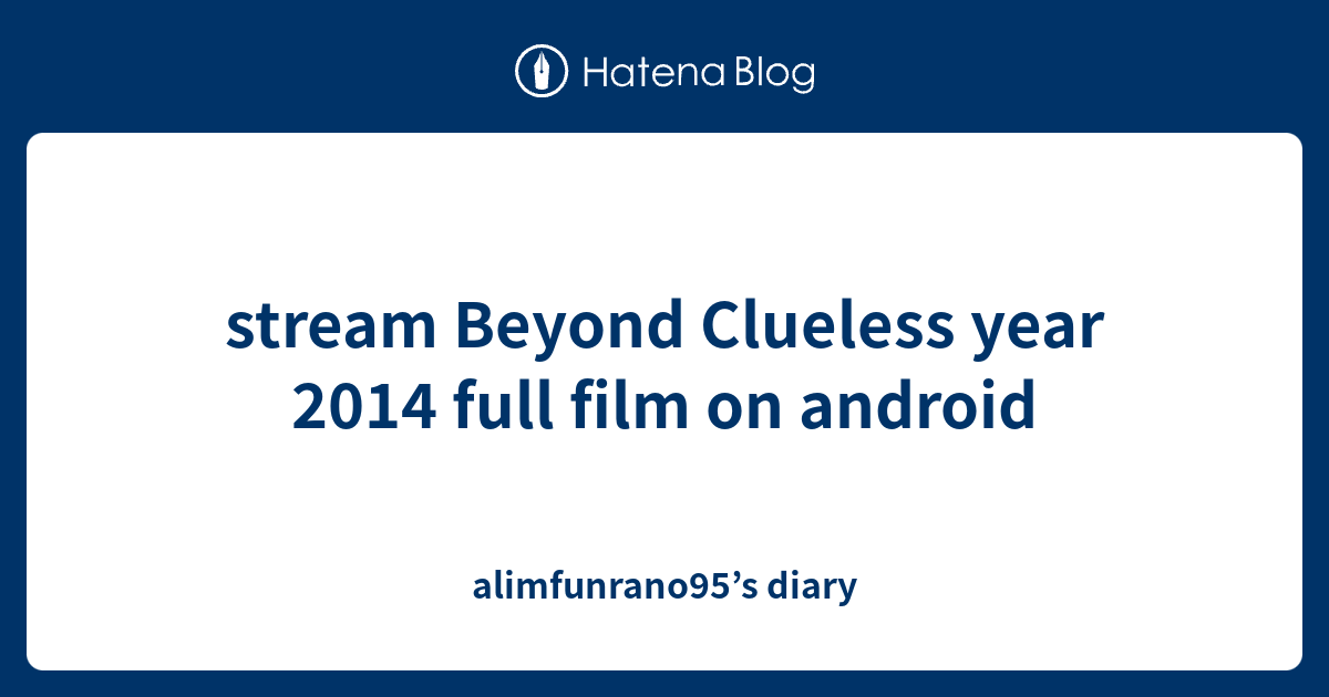 stream Beyond Clueless year 2014 full film on android - alimfunrano95’s diary