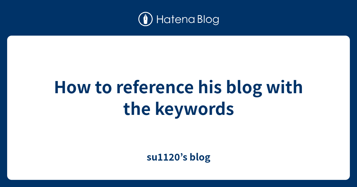 How to reference his blog with the keywords - su1120’s blog