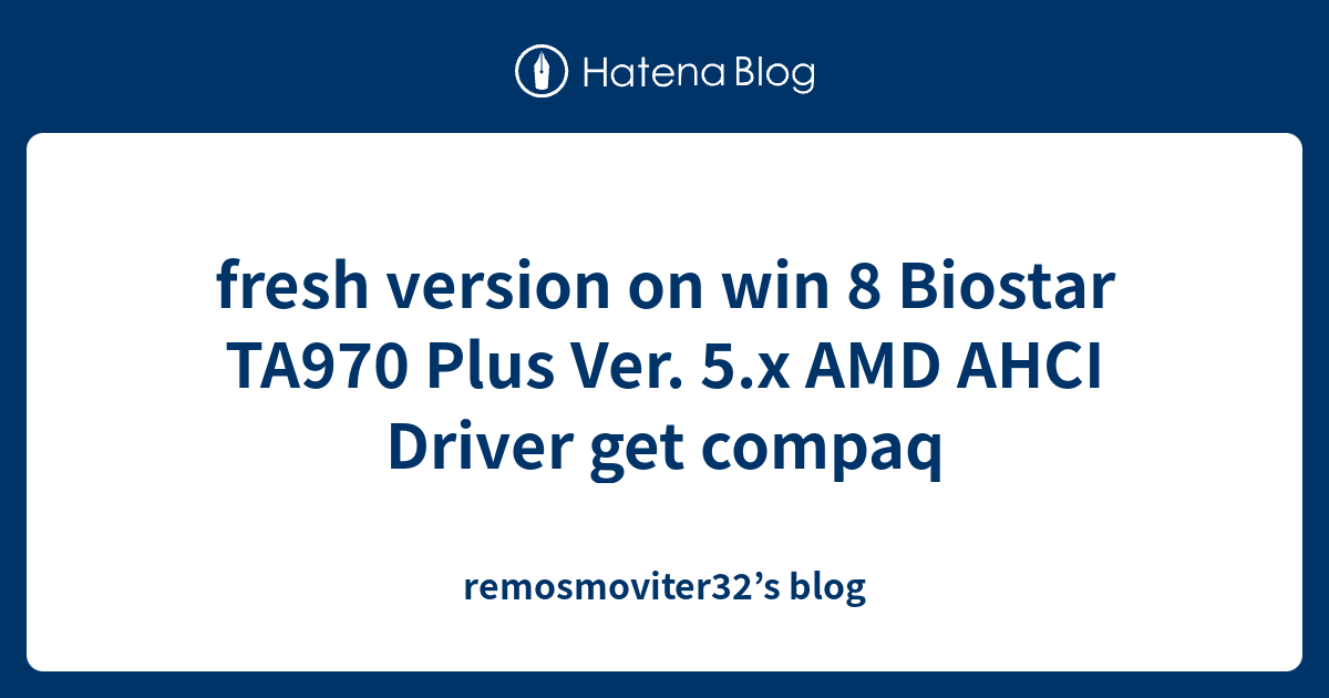 fresh version on win 8 Biostar TA970 Plus Ver. 5.x AMD AHCI Driver get ...