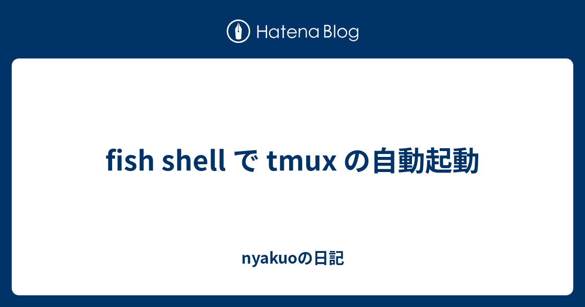 fish shell で tmux の自動起動 - nyakuoの日記