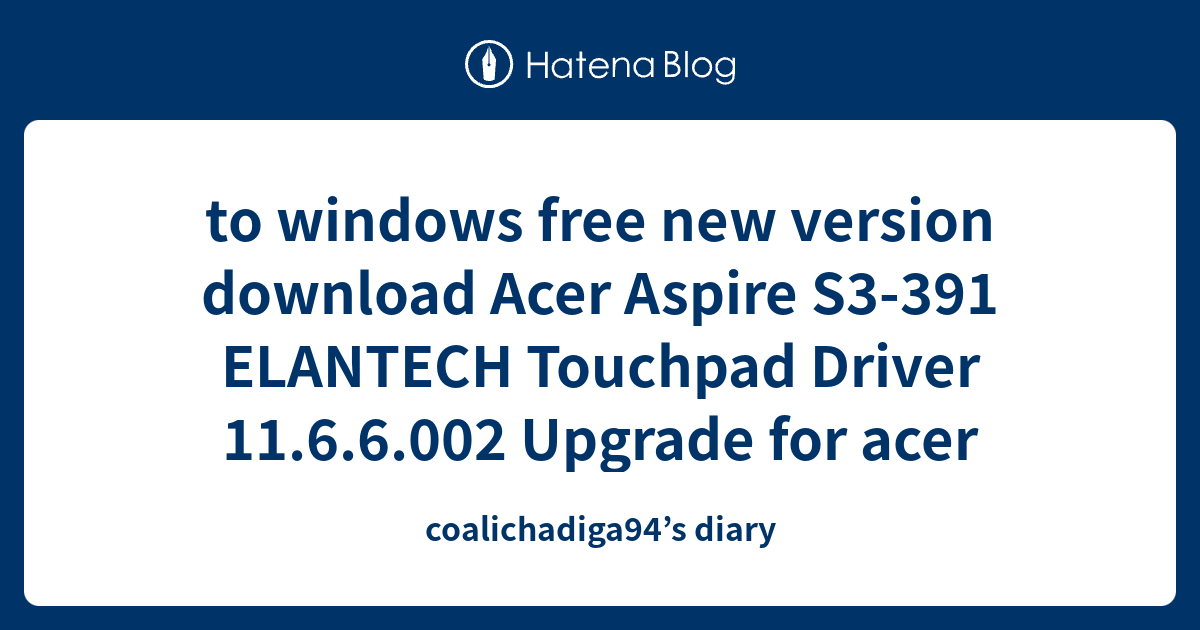 to windows free new version download Acer Aspire S3-391 ELANTECH ...