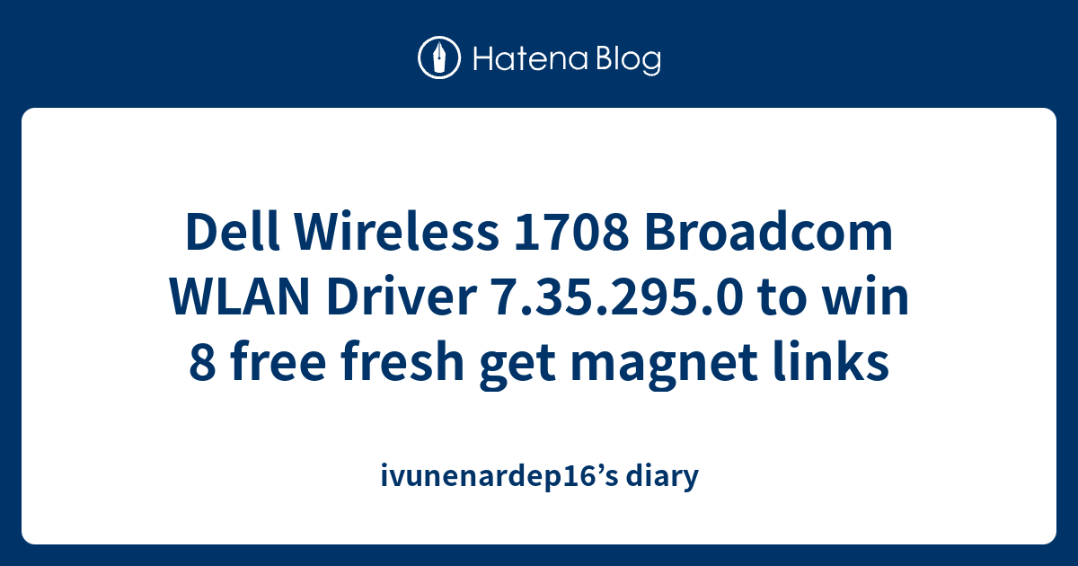 Dell Wireless 1708 Broadcom WLAN Driver 7.35.295.0 to win 8 free fresh ...