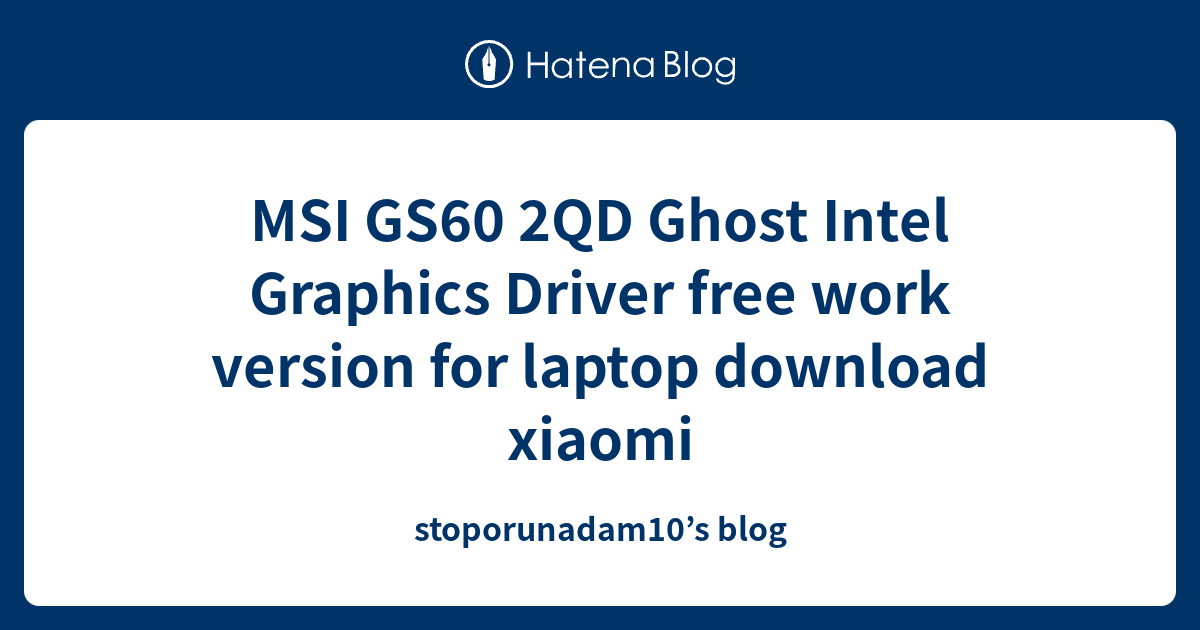 MSI GS60 2QD Ghost Intel Graphics Driver free work version for laptop ...