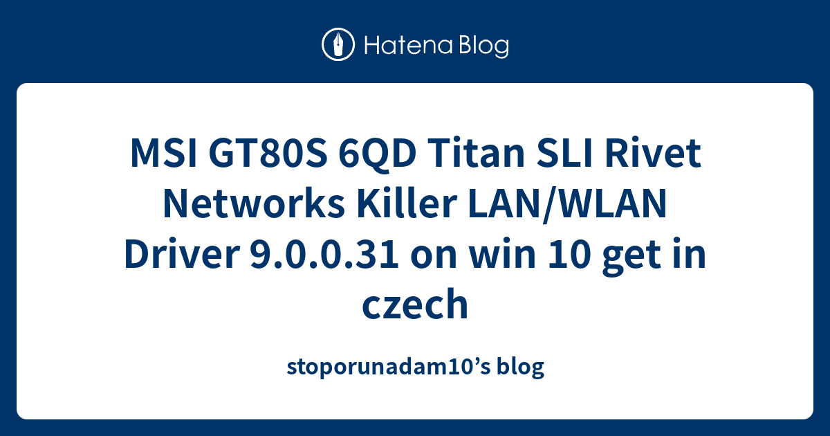 MSI GT80S 6QD Titan SLI Rivet Networks Killer LAN/WLAN Driver 9.0.0.31 ...