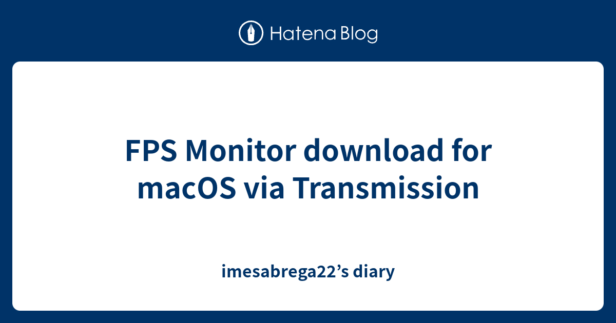 FPS Monitor download for macOS via Transmission - imesabrega22’s diary