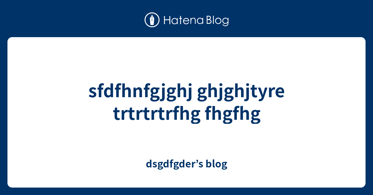 sfdfhnfgjghj ghjghjtyre trtrtrtrfhg fhgfhg - dsgdfgder’s blog